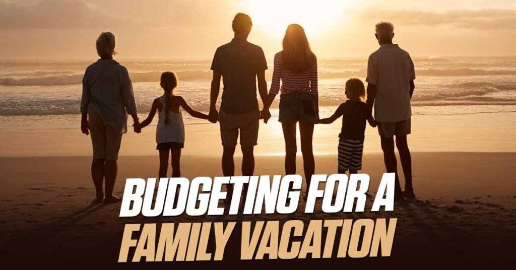Budgeting for a Family Vacation: Best Practices – My Finvesto